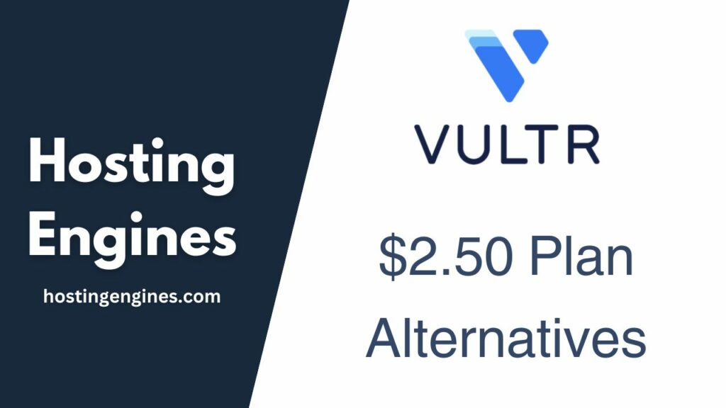 Vultr $2.50 Plan Alternatives: Avoid Limitations - Hosting Engines